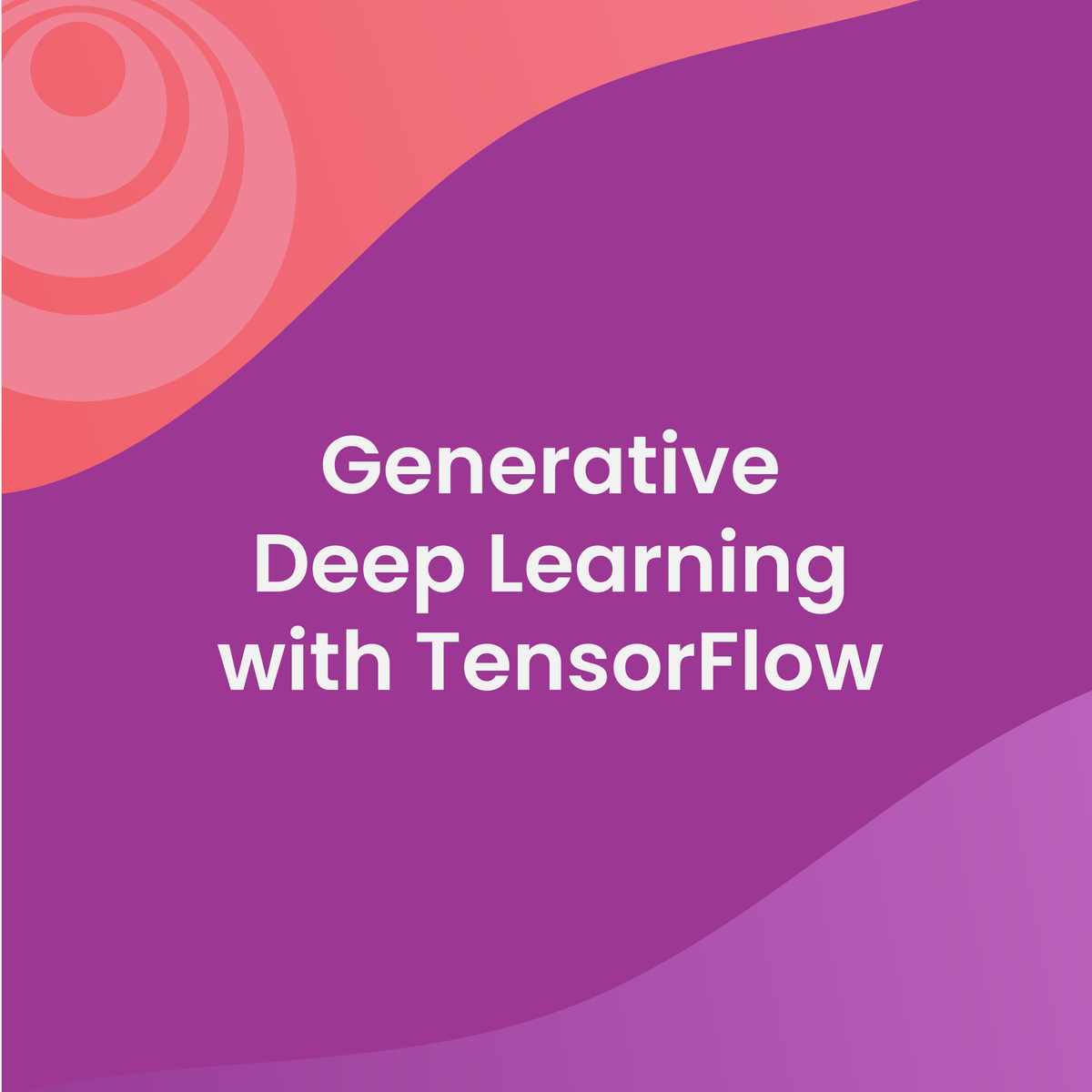 Generative Deep Learning with TensorFlow | Datafloq