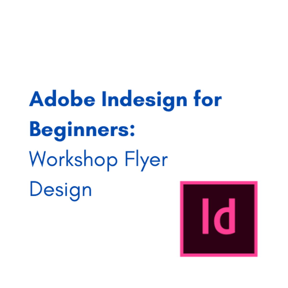 Adobe Indesign for Beginners: Workshop Flyer Design | Datafloq