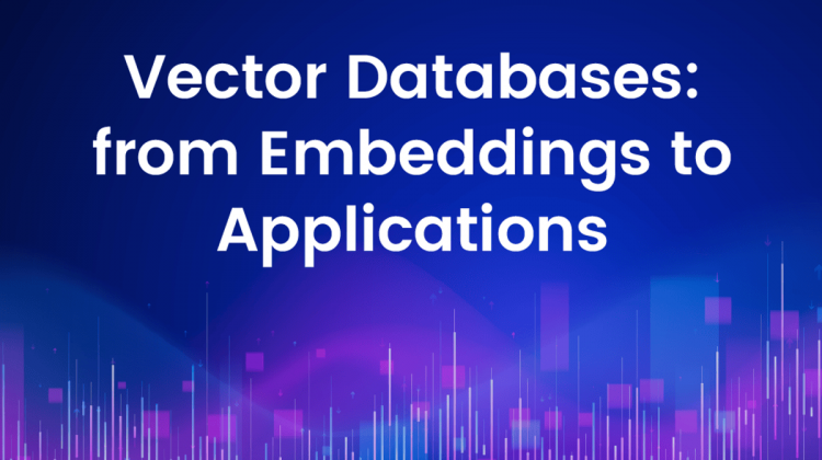 Vector Databases: from Embeddings to Applications | Datafloq